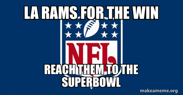 LA Rams for the win reach them to the superbowl - NFL Meme Generator