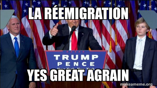 La réemigration Yes great AGRAIn - President Elect Trump Meme Generator
