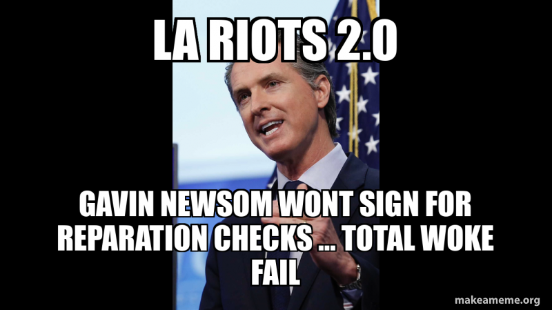 LA riots 2.0 Gavin newsom wont sign for repAration checks … toTal woke ...
