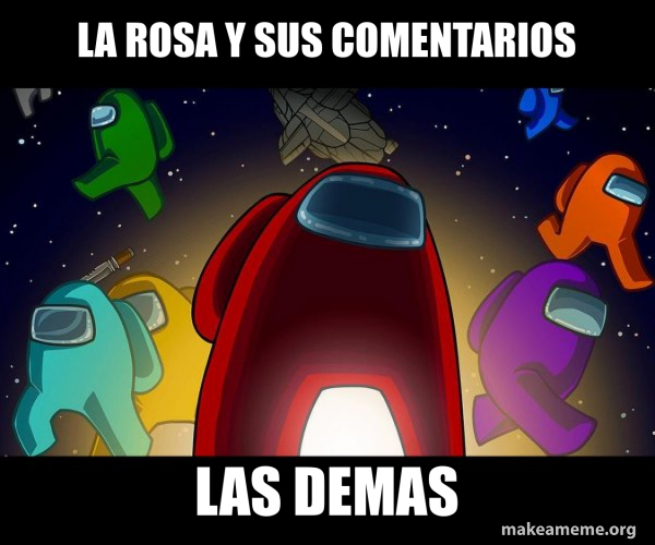 la rosa y sus comentarios las demas - Among Us Meme Generator