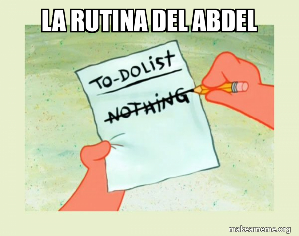 la rutina del abdel - To Do List - Nothing Meme Generator