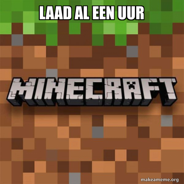 laad al een uur - Minecraft Meme Generator