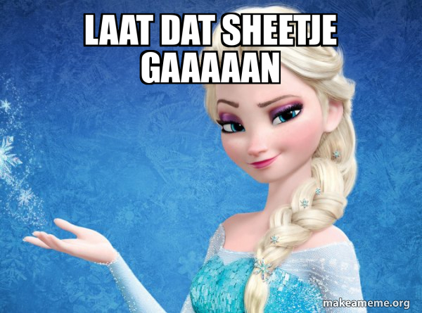 laat dat sheetje gaaaaan - Elsa from Frozen Meme Generator