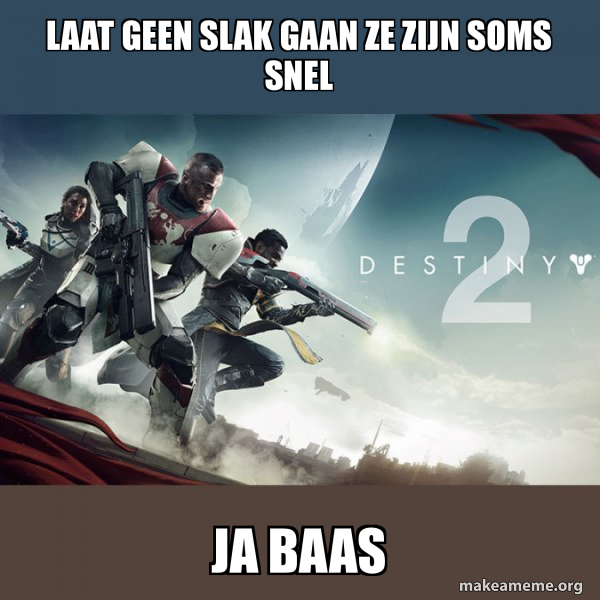 laat geen slak gaan ze zijn soms snel ja baas - Destiny 2 Meme Generator