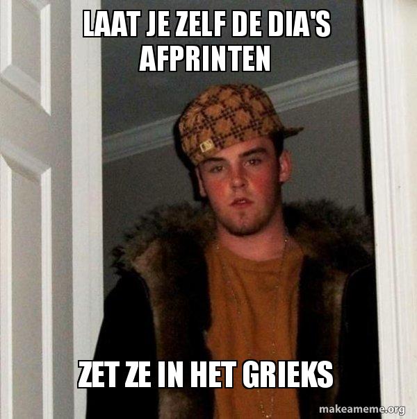 Laat je zelf de dia's afprinten Zet ze in het grieks - Scumbag Steve ...