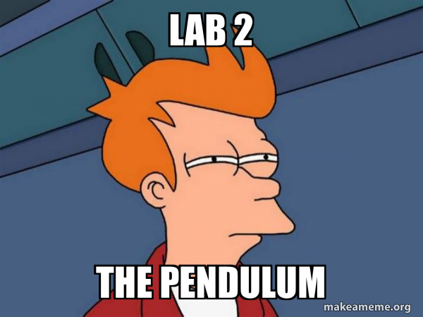 LAB 2 THE PENDULUM - Futurama Fry Meme Generator