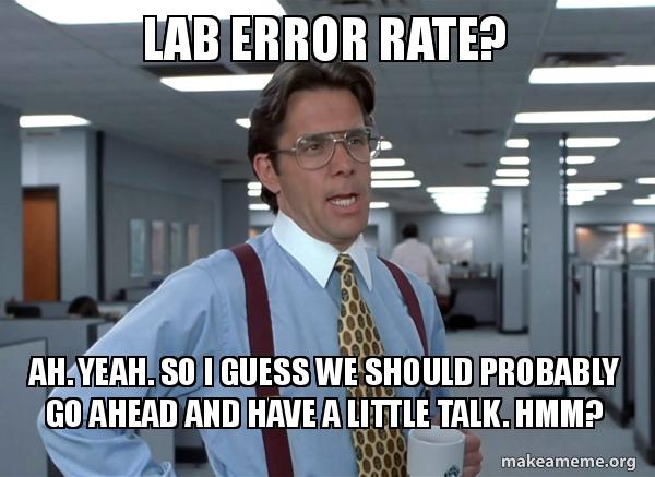 Lab error rate? Ah. Yeah. So I guess we should probably go ahead and ...