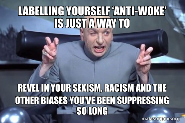 Labelling yourself ‘anti-woke’ is just a way to Revel in your sexism ...