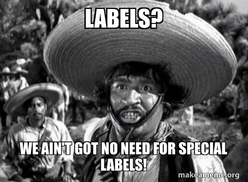labels? we ain't got no need for special labels! Meme Generator
