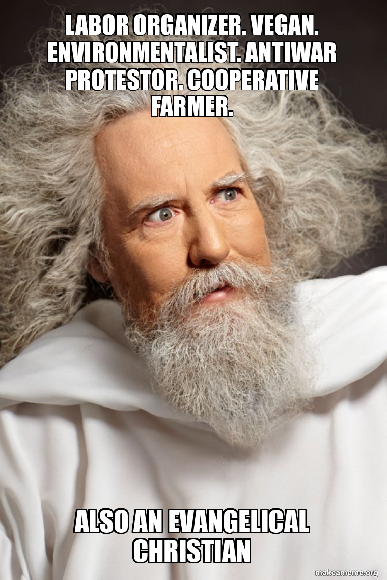 Labor organizer. Vegan. Environmentalist. Antiwar Protestor ...