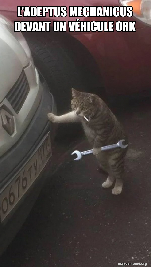l'adeptus mechanicus devant un véhicule ork - Mechanic Cat Meme Generator