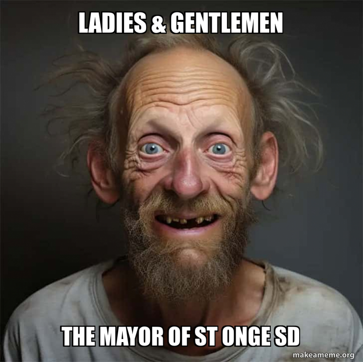 Ladies & Gentlemen The Mayor of ST ONGE SD Meme Generator