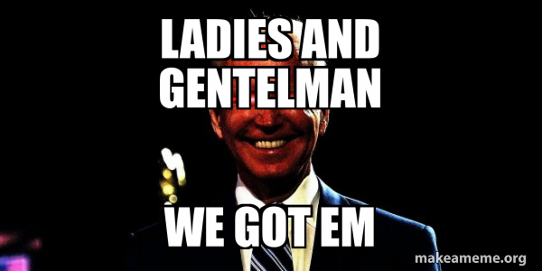 LADIES AND GENTELMAN WE GOT EM - Dark Brandon Meme Generator
