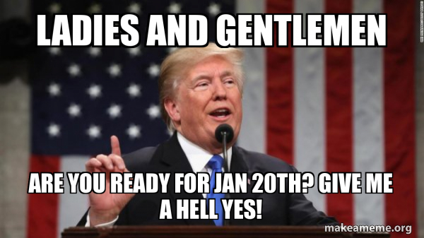 Ladies and gentlemen are you ready for Jan 20th? give me a hell yes ...