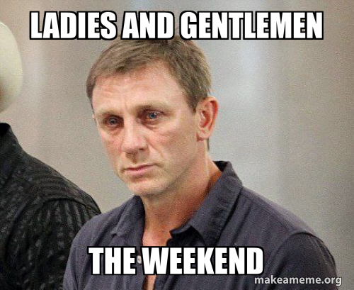 Ladies and gentlemen The weekend Meme Generator