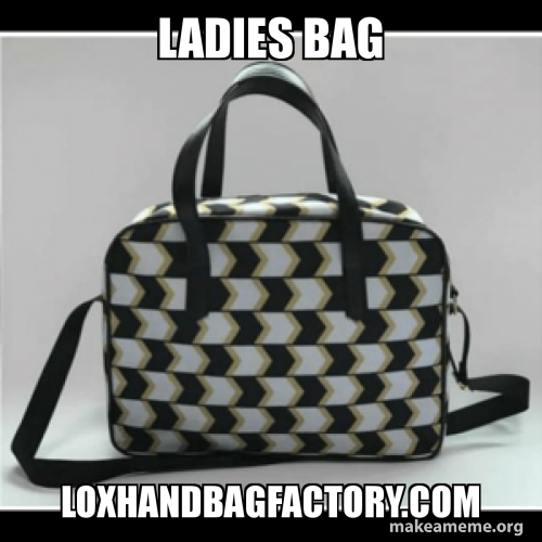 Ladies Bag loxhandbagfactory.com Meme Generator