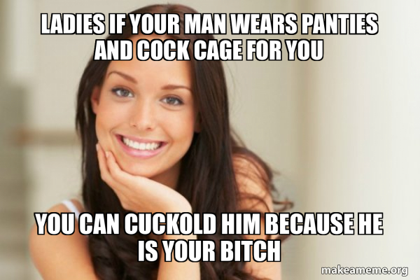 Ladies if your man wears panties and cock cage for you You can cuckold him because he is your ...