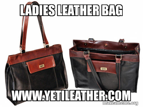 Ladies Leather bag www.yetileather.com Meme Generator
