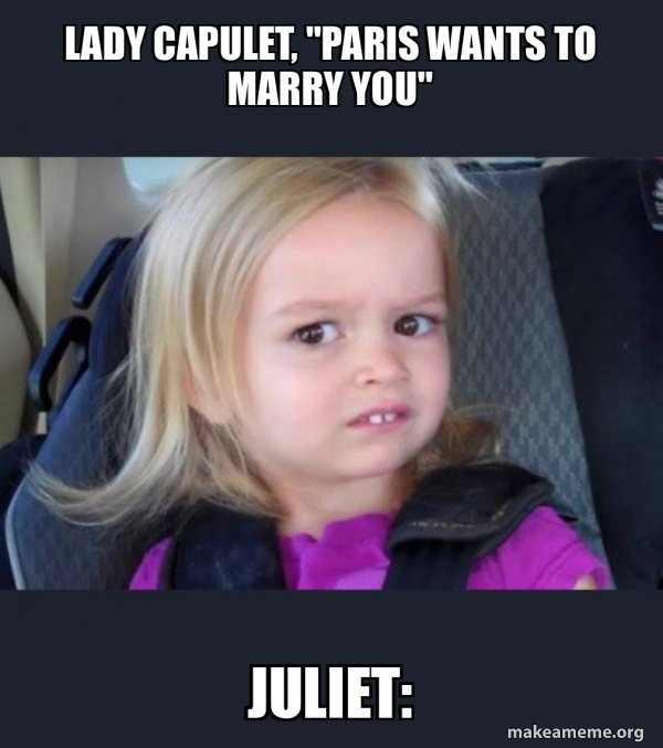 lady Capulet, "Paris wants to marry you" Juliet: - Side-Eyes Chloe Meme ...