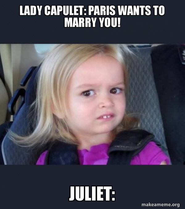 Lady Capulet: Paris wants to Marry you! Juliet: - Side-Eyes Chloe Meme ...