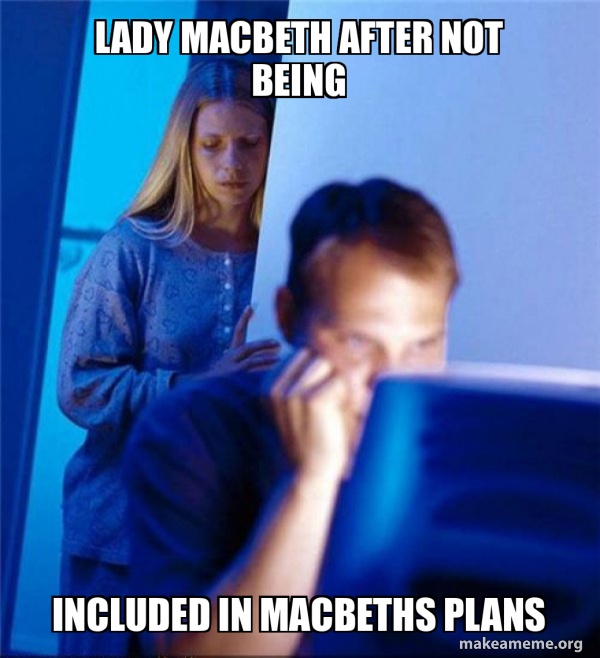 Lady Macbeth after not being included in Macbeths plans - Redditors Wife Meme Generator