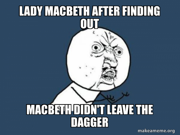 Lady Macbeth after finding out Macbeth didn't leave the dagger - Y U No ...
