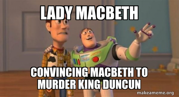 Lady macbeth convincing Macbeth to murder King duncun - Buzz and Woody ...