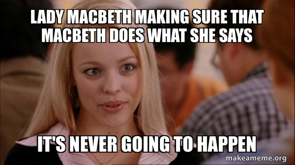 Lady Macbeth making sure that Macbeth does what she says It's never ...
