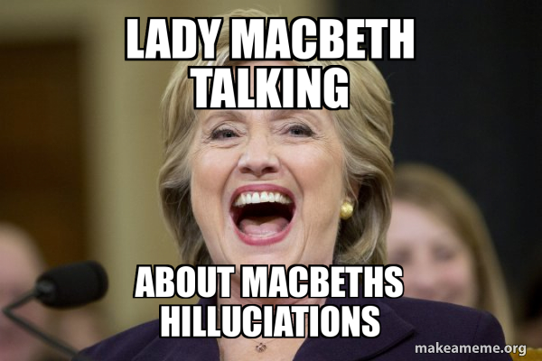 Lady Macbeth Talking About Macbeths hilluciations - Hillary Clinton ...