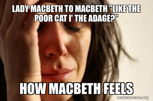 lady macbeth to macbeth "Like the poor cat i' the adage?" how macbeth ...
