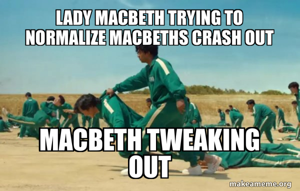 Lady macbeth trying to normalize macbeths crash out Macbeth tweaking ...