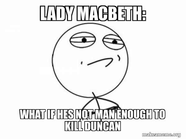Lady Macbeth: what if hes not man enough to kill Duncan - Challenge ...
