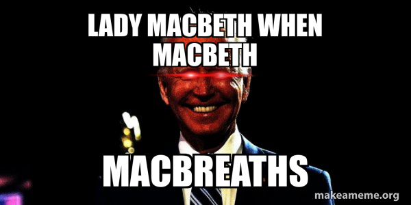 lady macbeth when macbeth macbreaths - Dark Brandon Meme Generator