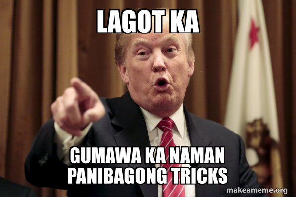 Lagot ka Gumawa ka naman panibagong tricks - Donald Trump Says Meme ...