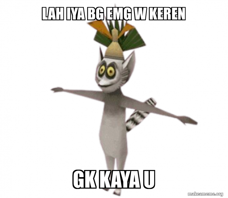 LAH IYA BG EMG W KEREN GK KAYA U Meme Generator