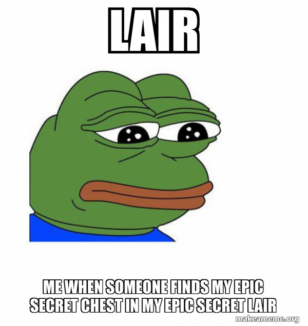 Lair me when someone finds my epic secret chest in my epic secret lair ...