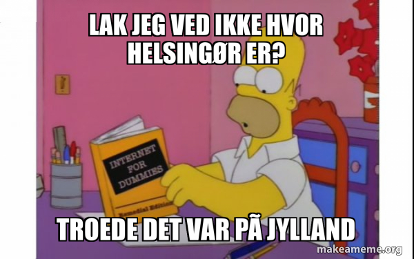 Lak jeg ved ikke hvor Helsingør er? Troede det var på Jylland - Computer Homer Meme Generator