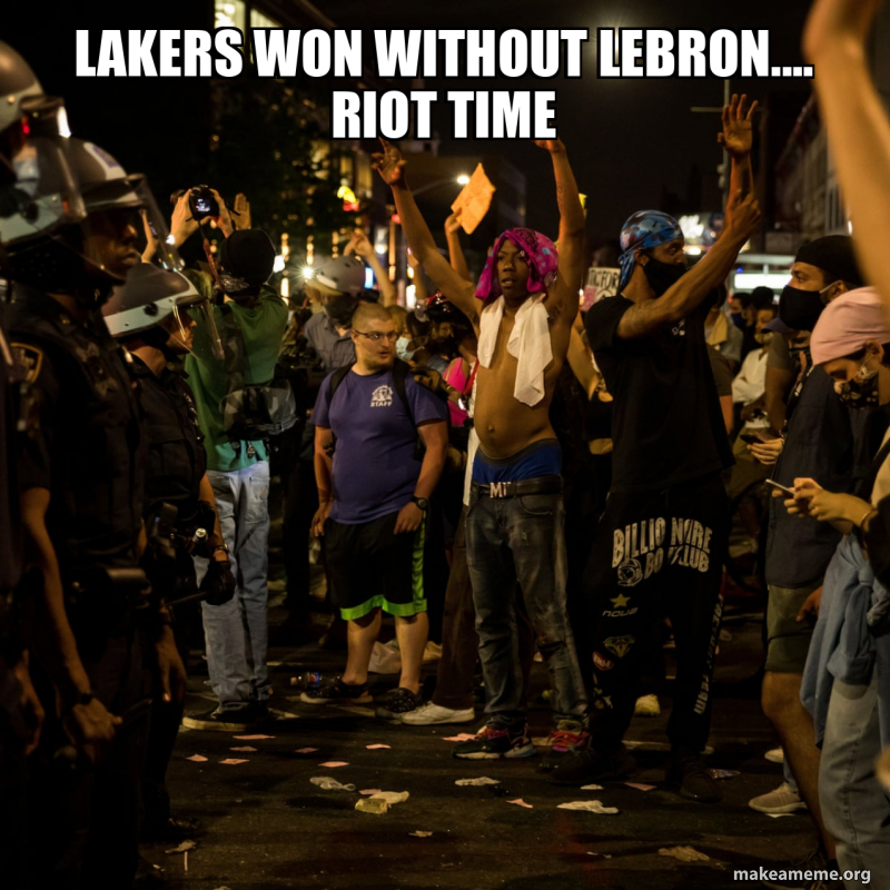Lakers won without LEBRON.... riot time Meme Generator