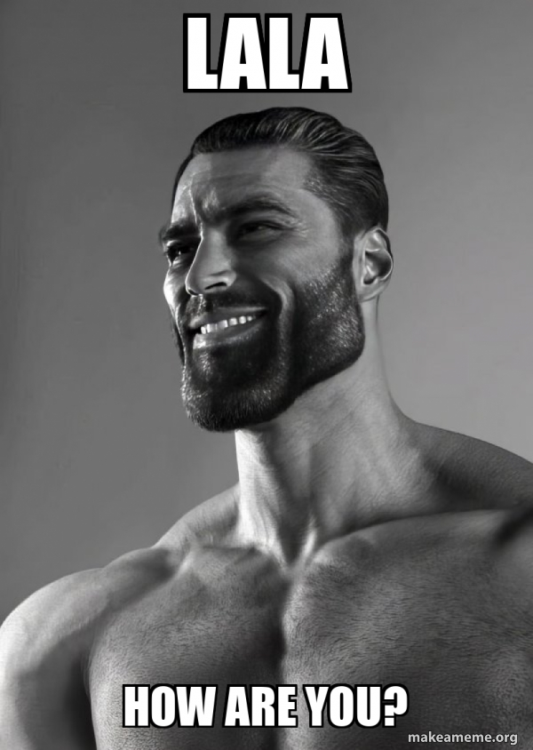 Lala How are you? - Gigachad Meme Generator