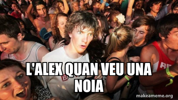 L'ALEX QUAN VEU UNA NOIA - Sudden Clarity Clarence Meme Generator