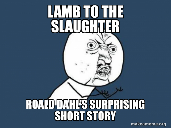 Lamb to the Slaughter Roald Dahlâ€™s surprising short story - Y U No ...