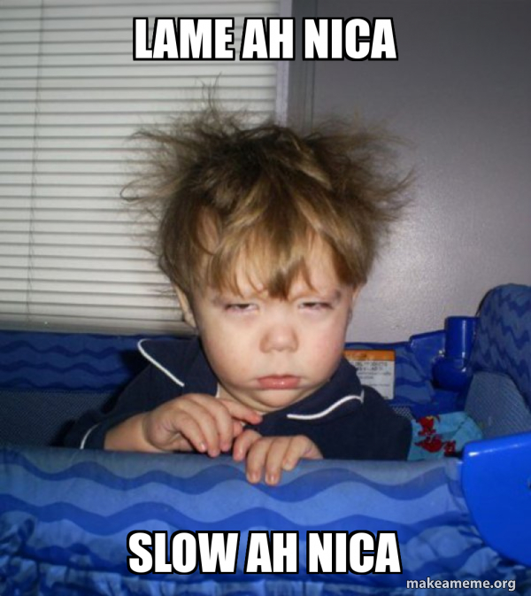 Lame ah nica Slow ah nica - Monday Mornings Meme Generator
