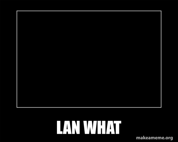 lan what - Motivational Meme Meme Generator