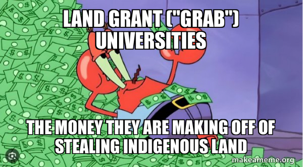 Land grant ("grab") universities The money they are making off of ...