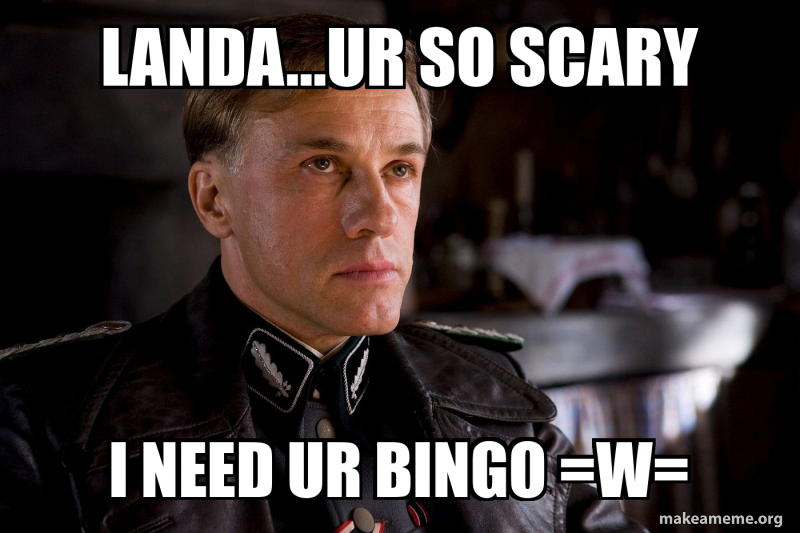 Landa...ur so scary I need ur bingo =w= Meme Generator