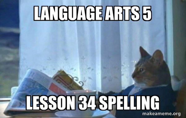 Language Arts 5 Lesson 34 SPELLING - Sophisticated Cat Meme Generator
