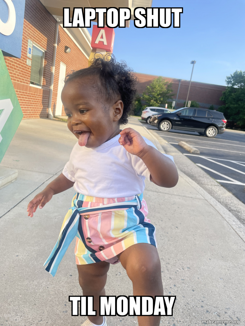 Laptop shut Til monday Meme Generator