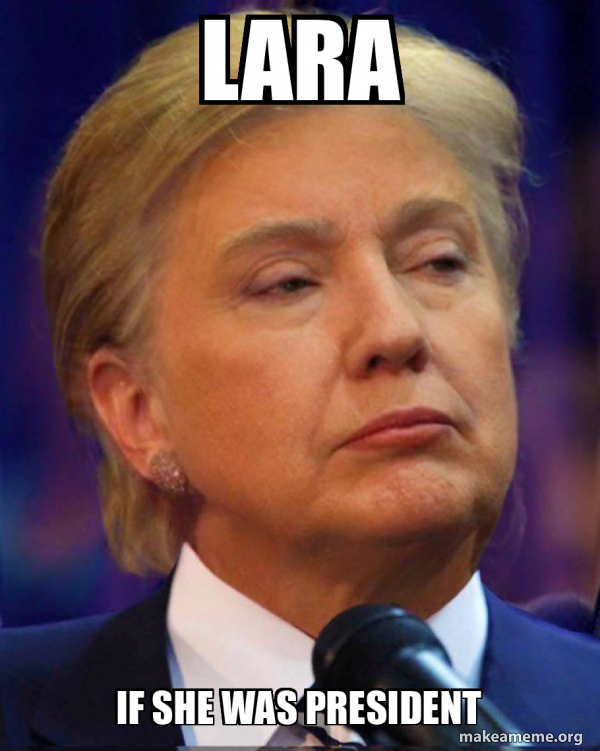 Lara If She Was President - Trillary Meme Generator