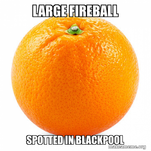 Large fireball Spotted in blackpool Meme Generator