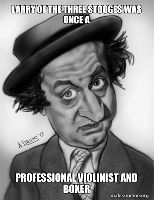 Larry of the three stooges was once a professional violinist and boxer ...